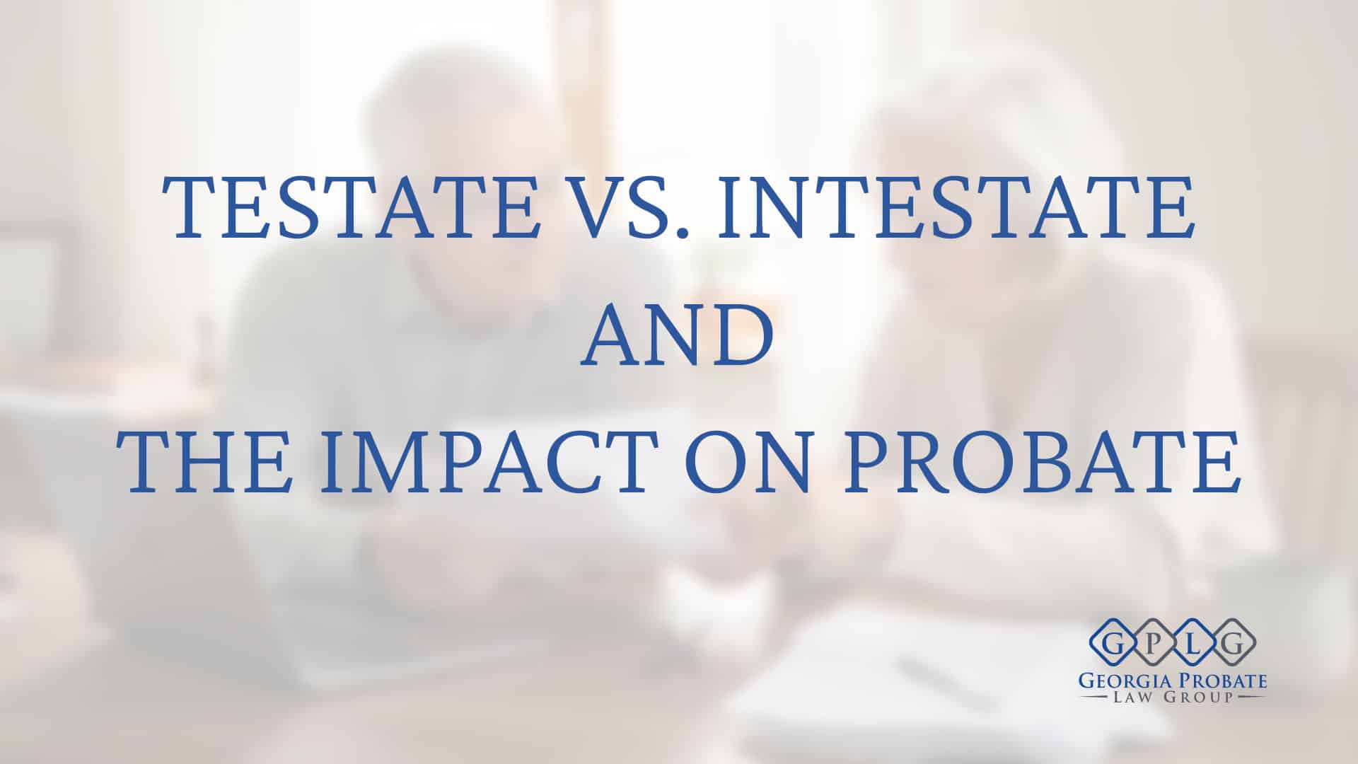 Testate vs Intestate and the Impact on Probate